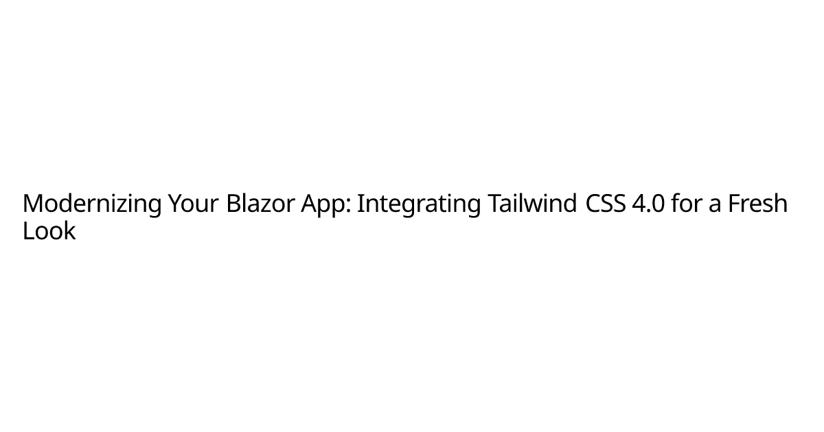 Modernizing Your Blazor App: Integrating Tailwind CSS 4.0 for a Fresh Look | Fabian Haeger